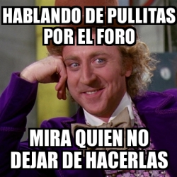 Meme Willy Wonka Hablando De Pullitas Por El Foro Mira Quien No Dejar