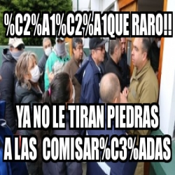Meme Personalizado - %C2%A1%C2%A1Que raro!! Ya no le tiran piedras a ...