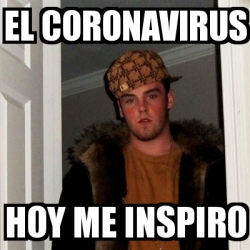 Meme Scumbag Steve - El Coronavirus Hoy me inspiro - 31442446
