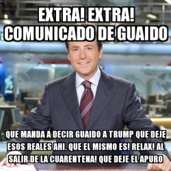 Meme Matias Prats - Extra! Extra! Comunicado de Guaido Que manda a ...