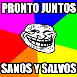 Meme Troll - Pronto juntos Sanos y salvos - 31443268
