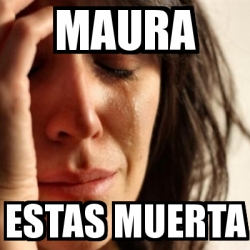 Meme Problems - maura estas muerta - 31443544
