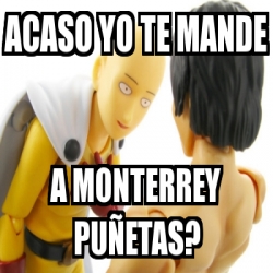 Meme Personalizado - Acaso yo te mande a monterrey puÃ±etas? - 31444263