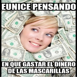 Meme Personalizado - Eunice pensando En que gastar el dinero de las ...