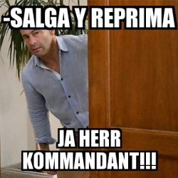 Meme Personalizado - -Salga y reprima ja herr kommandant!!! - 31445753