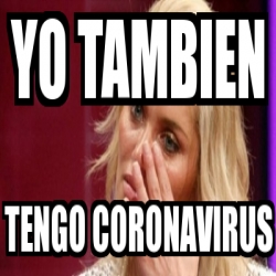 Meme Personalizado - yo tambien tengo coronavirus - 31446879