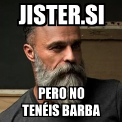 Meme Personalizado - jister.SI pero no tenÃ©is barba - 31447210