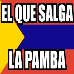 Meme Personalizado - El que salga la pamba - 31447230