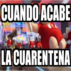 Meme Personalizado - Cuando acabe la cuarentena - 31448434