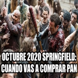 Meme Personalizado - Octubre 2020 springfield: Cuando vas a comprar pan ...