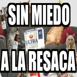 Meme Personalizado - SIN MIEDO A LA RESACA - 31448873