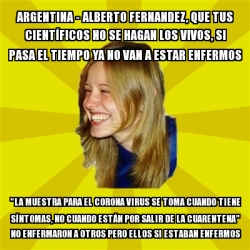 Meme Trologirl - argentina - alberto fernandez, que tus CIENTÃ FICOS no ...