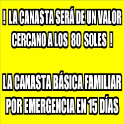 Meme Personalizado - ! la canasta serÃ¡ de un valor cercano a los 80 ...