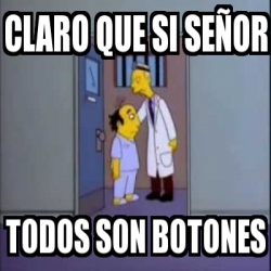 Meme Personalizado - Claro que si seÃ±or Todos son botones - 31450307