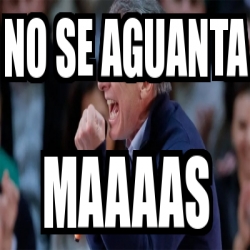 Meme Personalizado - NO SE AGUANTA MAAAAS - 31450732