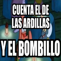 Meme Personalizado - CUENTA EL DE LAS ARDILLAS Y EL BOMBILLO - 31451161