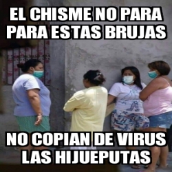 Meme Personalizado - El chisme no para para estas brujas No copian de ...