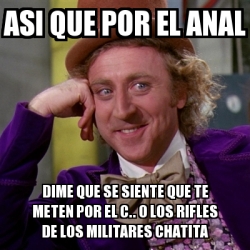 Meme Willy Wonka - Asi que por el anal Dime que se siente que te meten ...