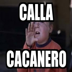 Meme Personalizado - Calla cacanero - 31453259