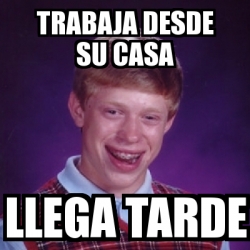 Meme Bad Luck Brian - Trabaja desde su casa Llega tarde - 31454231