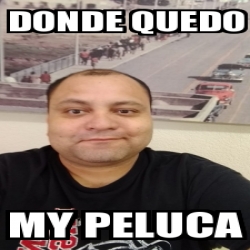 Meme Personalizado - Donde quedo My peluca - 31454609