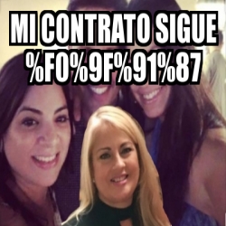 Meme Personalizado - Mi contrato sigue %F0%9F%91%87 - 31454732