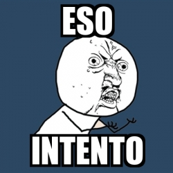 Meme Y U No - Eso Intento - 31455154