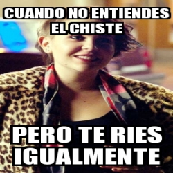 Meme Personalizado - cuando no entiendes el chiste pero te ries ...