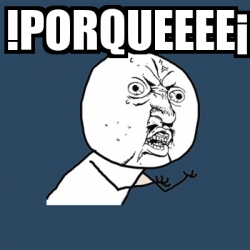 Meme Y U No - !porqueeeeÂ¡ - 31457323