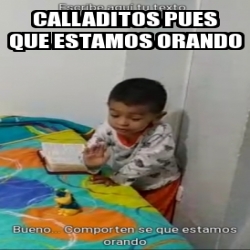 Meme Personalizado - Calladitos pues que estamos orando - 31457426