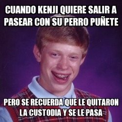 Meme Bad Luck Brian - Cuando Kenji quiere salir a pasear con su perro ...