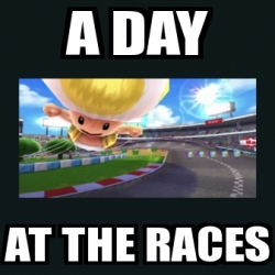 Meme Personalizado - A day At the races - 31457859