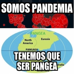 Meme Personalizado - somos pandemia tenemos que ser pangea - 31458242