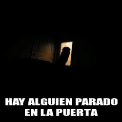Meme Personalizado - HAY ALGUIEN PARADO EN LA PUERTA - 31459596