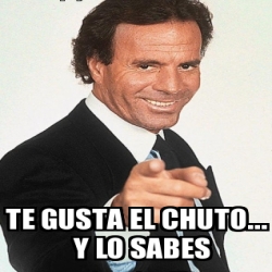 Meme Personalizado - te gusta el chuto... y lo sabes - 31459889