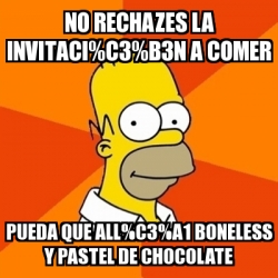 Meme Homer - No rechazes la invitaci%C3%B3n a comer Pueda que all%C3%A1 ...