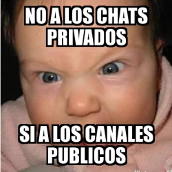 Meme Bebe furioso - No a los chats Privados Si a los canales publicos ...