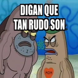 Meme Personalizado - Digan que tan rudo son - 31461718