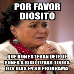 Meme Personalizado - Por favor diosito Que don esteban deje de poner a ...