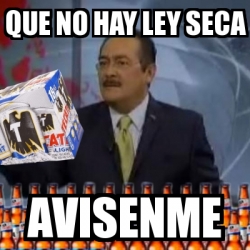 Meme Personalizado - Que no hay ley seca Avisenme - 31463893