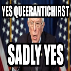 Meme Personalizado - Yes queerantichirst Sadly yes - 31464276