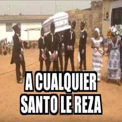 Meme Personalizado - a cualquier santo le reza - 31464383