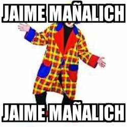 Meme Personalizado - Jaime MaÃ±alich Jaime MaÃ±alich - 31465189