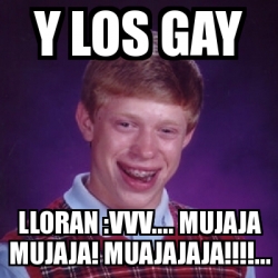 Meme Bad Luck Brian - Y los gay Lloran :VVV.... Mujaja mujaja ...