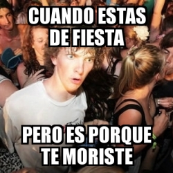 Meme Sudden Realization Ralph - cuando estas de fiesta pero es porque ...