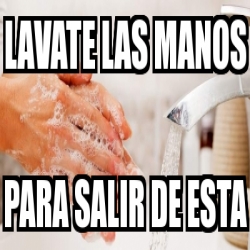 Meme Personalizado - lavate las manos para salir de esta - 31468288