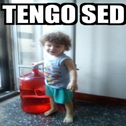 Meme Personalizado - tengo sed - 31468289