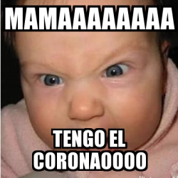 Meme Bebe furioso - Mamaaaaaaaa Tengo el coronaoooo - 31469007