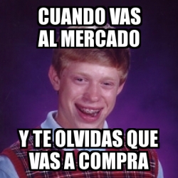 Meme Bad Luck Brian - cuando vas al mercado y te olvidas que vas a ...
