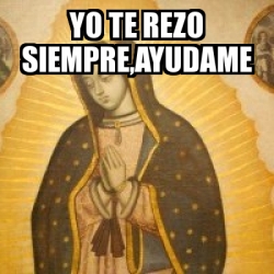 Meme Personalizado - yo te rezo siempre,ayudame - 31471940